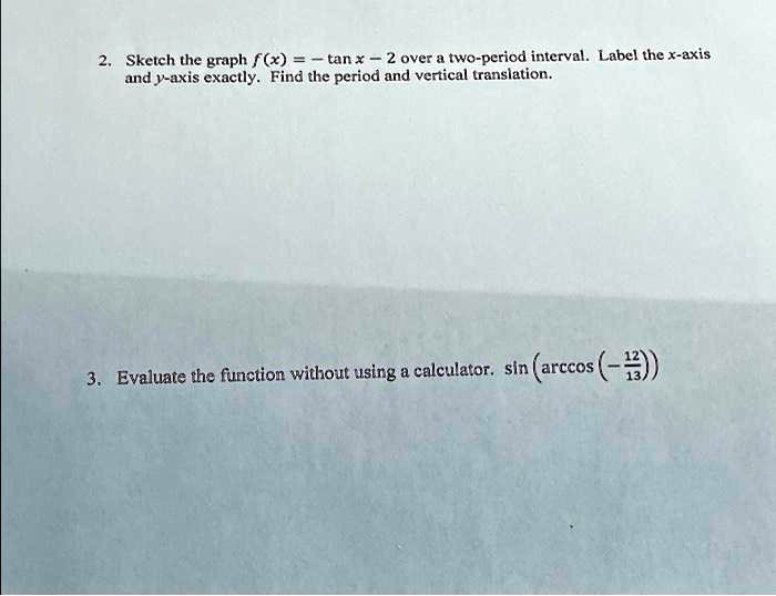 SOLVED: Sketch the graph of f(x) = -tan(x) - 2 over a two-period interval. Label the x-axis and ...