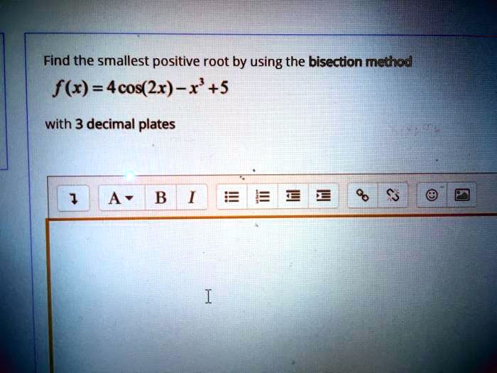 SOLVED: Find the smallest positive root by using the bisection method f(x) = 4cos(2x)-x'+5 with ...