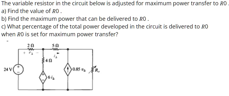 The variable resistor in the circuit below is adjusted for maximum power transfer to RO a) Find ...