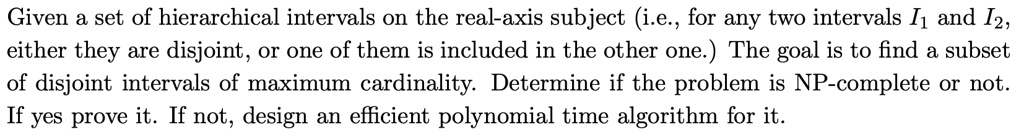 SOLVED: Given a set of hierarchical intervals on the real-axis subject (i.e., for any two ...
