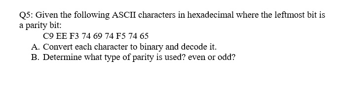 Solved Q5 Given The Following Ascii Characters In Hexadecimal Where The Leftmost Bit Is A 3711