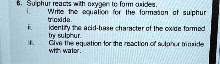6. Sulphur reacts with oxygen to form oxides. i. Write the equation for ...
