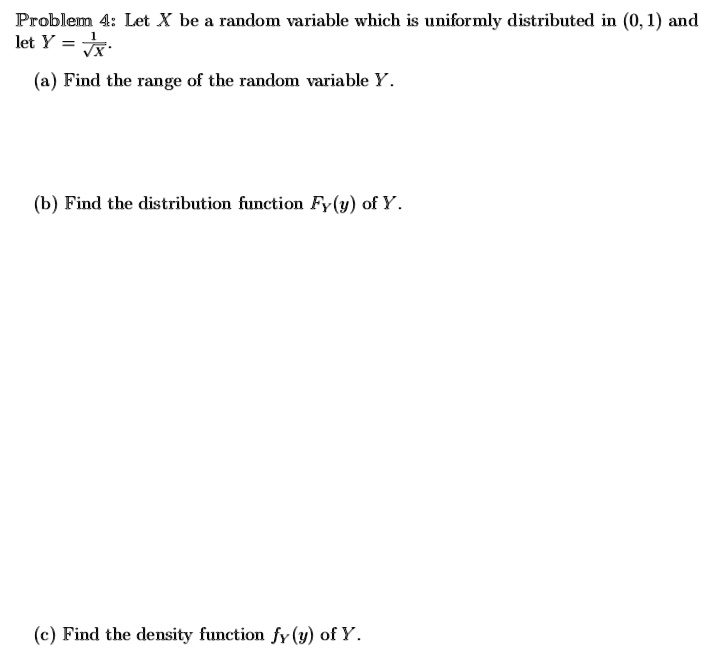 SOLVED:Problem 4: Let X be a random variable which is uniformly distributed in (0,1) and let Y ...