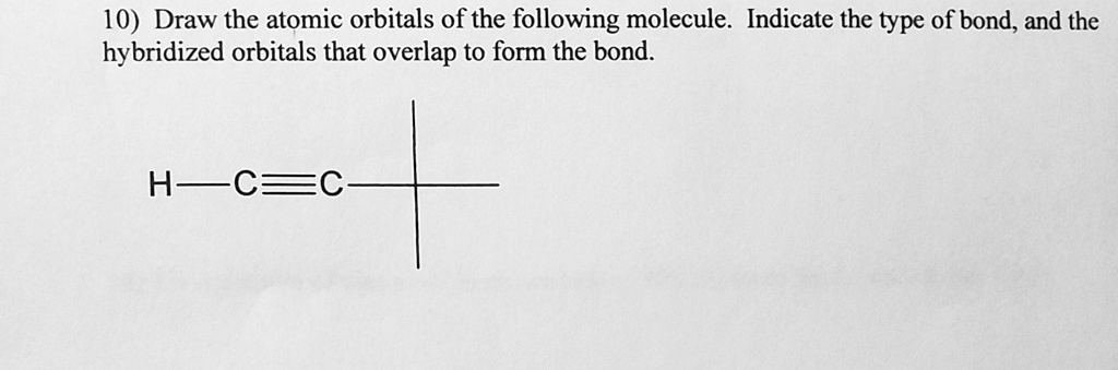 SOLVED: 10) Draw the atomic orbitals of the following molecule Indicate the type of bond, and ...