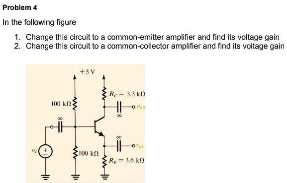SOLVED: Problem 4: In the following figure, change this circuit to a common-emitter amplifier ...