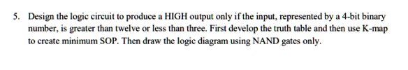 SOLVED: 5. Design the logic circuit to produce a HIGH output only if ...