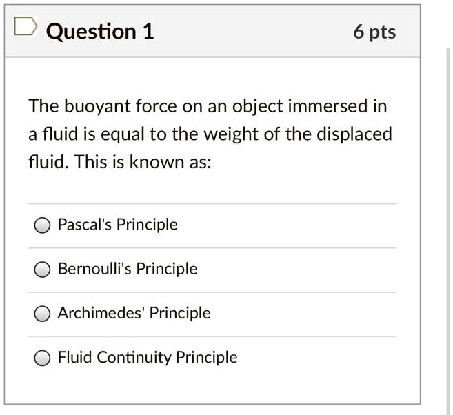 SOLVED: Question 1 6 pts The buoyant force on an object immersed in a fluid is equal to the ...