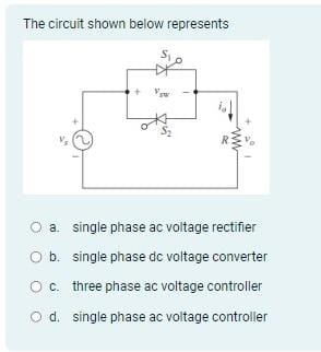 The circuit shown below represents a. single phase ac voltage rectifier ...