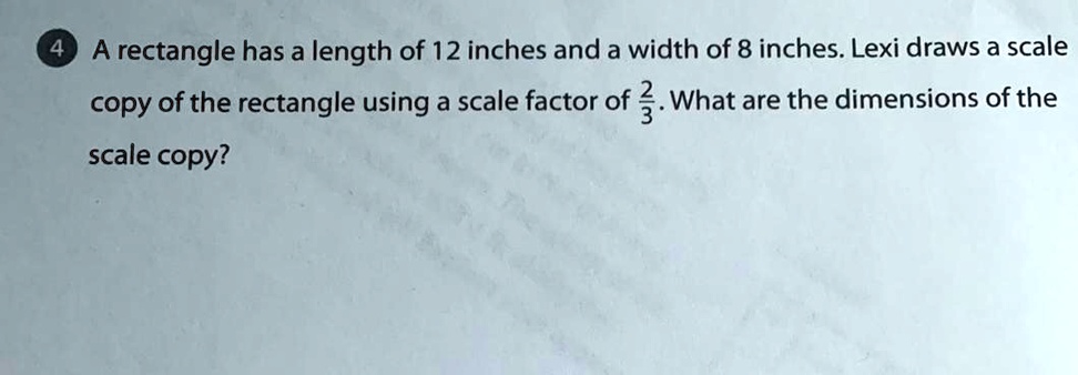 4 A rectangle has a length of 12 inches and a width of 8 inches. Lexi ...