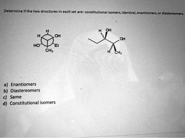 SOLVED: Determine if the two structures in each set are: constitutional isomers,identical ...