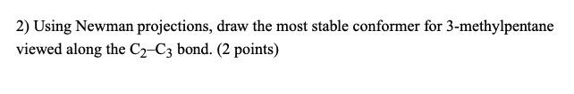 SOLVED: 2) Using Newman projections, draw the most stable conformer for 3-methylpentane viewed ...