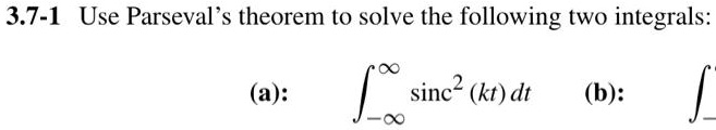 3.7-1 Use Parseval's theorem to solve the following two integrals (a): sinc^2(kt)dt (b):