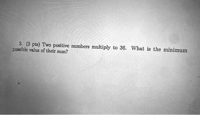 SOLVED: Two positive numbers multiply to 36. Possible value of their ...