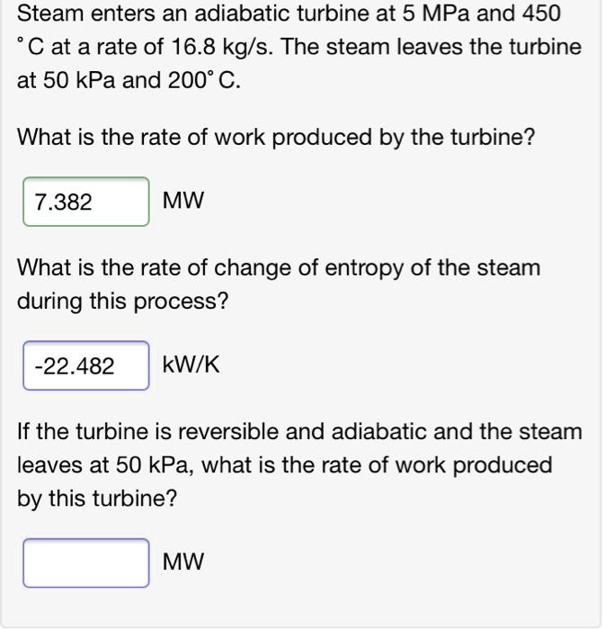 SOLVED: Steam enters an adiabatic turbine at 5 MPa and 450Â°C at a rate of 16.8 kg/s. The steam ...