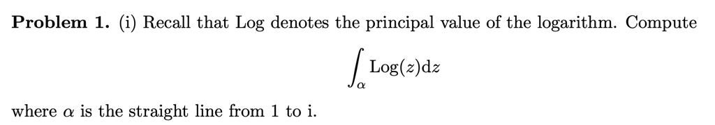 SOLVED: Problem 1. (i) Recall that Log denotes the principal value of ...