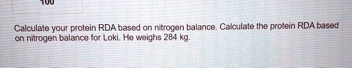 SOLVED: Calculate your protein RDA based on nitrogen balance. Calculate ...