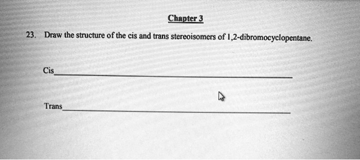 Chapter 3 23 Draw The Structure Of The Cis And Trans Stereoisomers Of 1 2 Dibromocyclopentane
