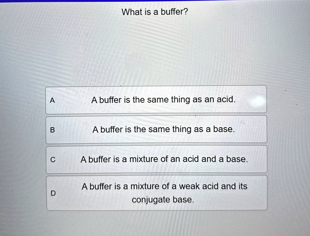 what is a buffer a buffer is the same thing as an acid a buffer is the same thing as a base a ...
