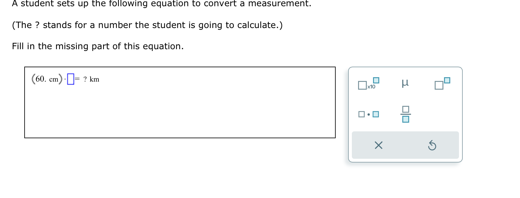 A student sets up the following equation to convert a measurement. (The ? stands for a number ...