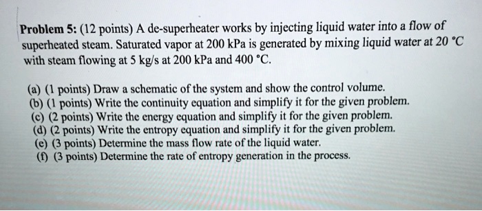 Thermodynamics Problem 5:(12 points) A de-superheater works by injecting liquid water into a ...