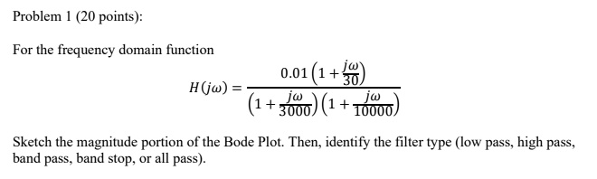 SOLVED: Sketch the magnitude portion of the Bode Plot. Then, identify the filter type (low pass ...