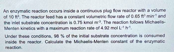 Solved An Enzymatic Reaction Occurs Inside A Continuous Plug Flow Reactor With A Volume Of 10