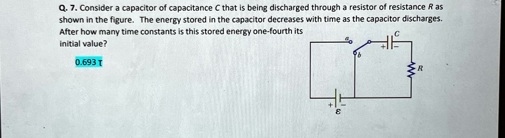 Q. 7. Consider a capacitor of capacitance C that is being discharged through a resistor of ...