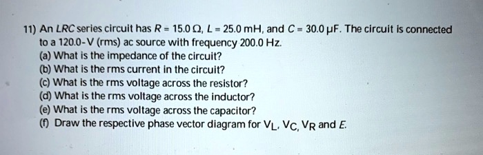 SOLVED: 11) An LRC series circuit has R 15.0 0, L= 25.0 mH, and C = 30.0 pF. The circuit is ...