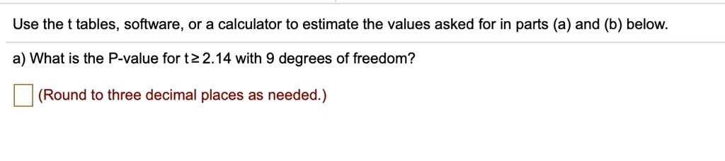 SOLVED:Use the t tables, software, or a calculator to estimate the values asked for in parts (a ...