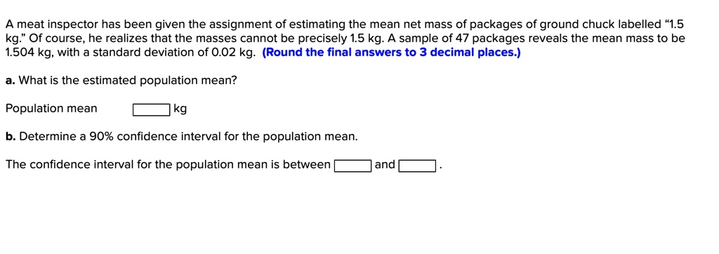 SOLVED: A meat inspector has been given the assignment of estimating the mean net mass of ...