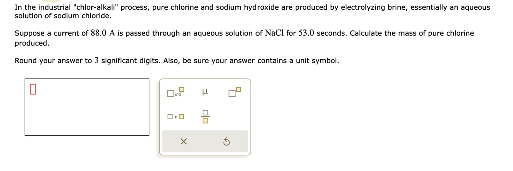 SOLVED: In the industrial"chlor-alkali" process, pure chlorine and ...