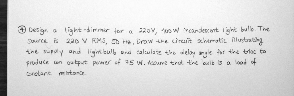 SOLVED: Design a light-dimmer for a 220V 100W incandescent light bulb ...