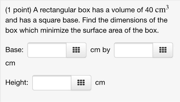 SOLVED: point) A rectangular box has a volume of 40 cm3 and has a ...