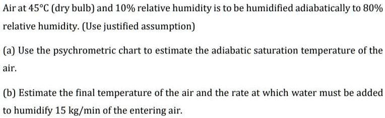 SOLVED: Air at 45Â°C (dry bulb) and 10% relative humidity is to be humidified adiabatically to ...
