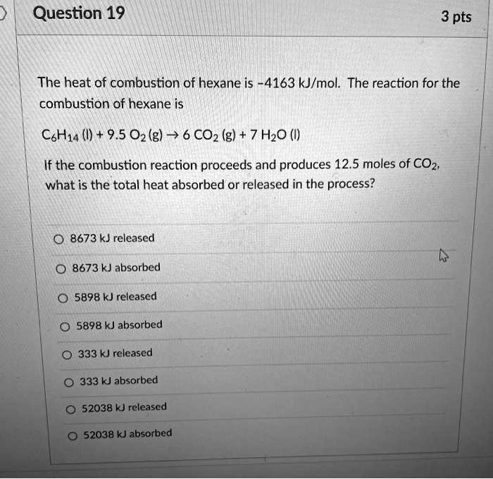 SOLVED: Question 19 3 pts The heat of combustion of hexane is 4163 kJ ...