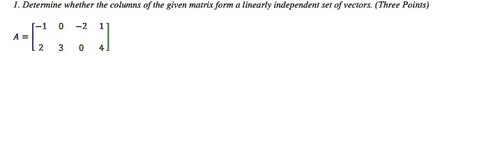 Solved Determine Whether The Columns Of The Given Matrix Form Linearly 0924