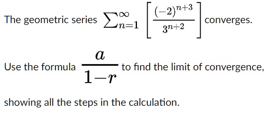 oo n1 the geometric series 23 converges 3n 2 use the formula to find the limit of convergence 1 ...