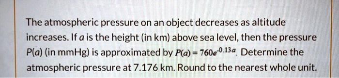 SOLVED: The atmospheric pressure on an object decreases as altitude ...