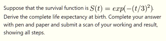 SOLVED: Suppose that the survival function is S(t) exp(-(t/3)2) Derive ...