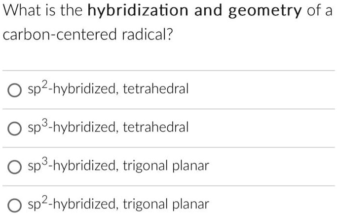 What is the hybridization and geometry of a carbon-centered radical? sp ...
