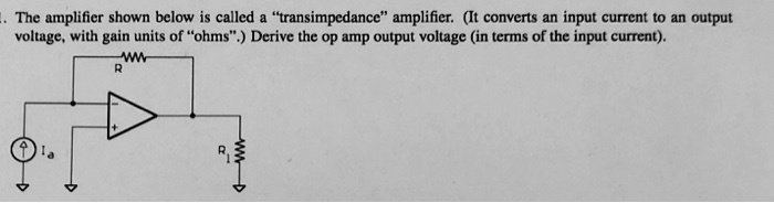 SOLVED: The amplifier shown below is called a transimpedance amplifier. (It converts an input ...