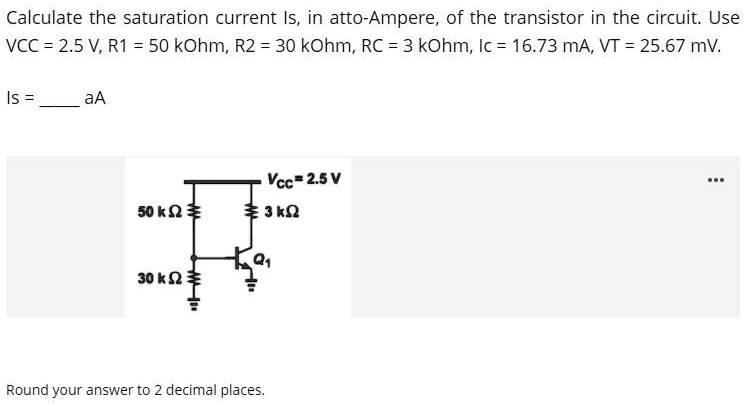 Calculate the saturation current Is, in atto-Ampere, of the transistor ...
