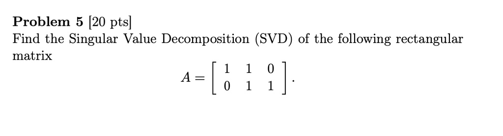 Solved Find The Singular Value Decomposition Svd Of The Following Rectangular Matrix A [ 1 1