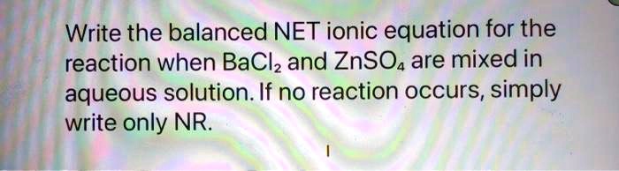 SOLVED: Write the balanced NET ionic equation for the reaction when BaCl2 and ZnSO4 are mixed in ...