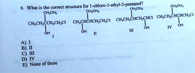 SOLVED: What is the correct structure for 1-chloro-3-ethyl-2-pentanol ...