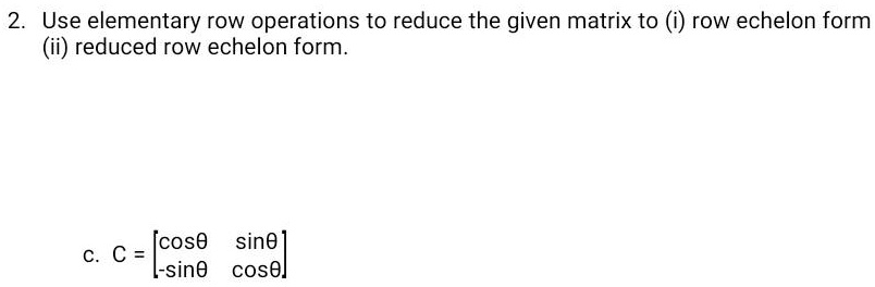SOLVED: find c problem linear algebra Use elementary row operations to reduce the given matrix ...