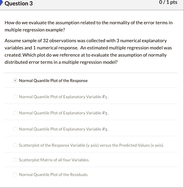 SOLVED: Question 3 0/ 1pts How do we evaluate the assumption related to the normality of the ...