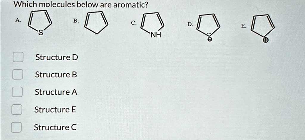 Which molecules below are aromatic? A B. Structure D Structure B Structure A Structure E ...