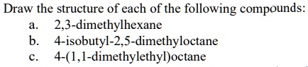SOLVED: Draw the structure of each of the following compounds: 2,3-dimethylhexane 4-isobutyl-2,5 ...