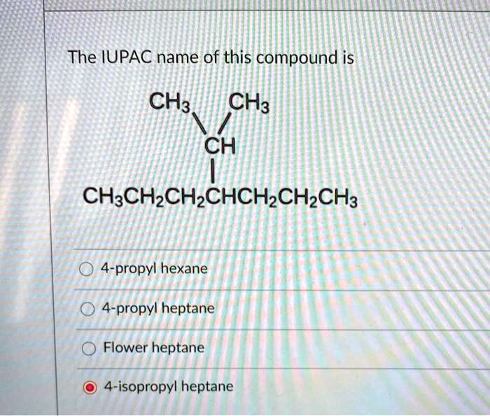 SOLVED: The IUPAC name of this compound is CH3 CH2 CH2 CH:CH2 CH2 CH2 CH3 4-propyl heptane